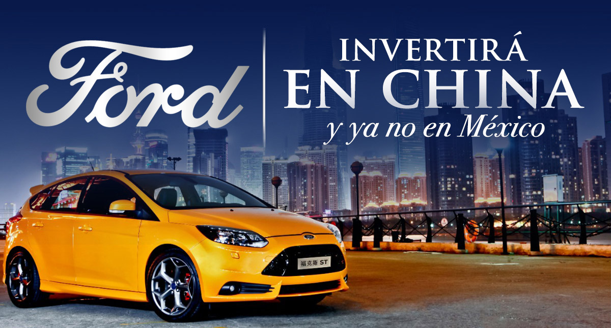 Ford invertirá en China y ya no en México | Estrategia Aduanera