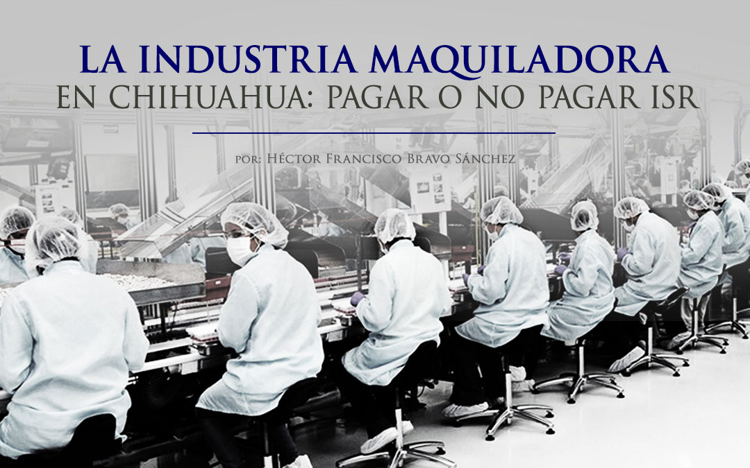 La industria maquiladora en Chihuahua: pagar o no pagar ISR ...