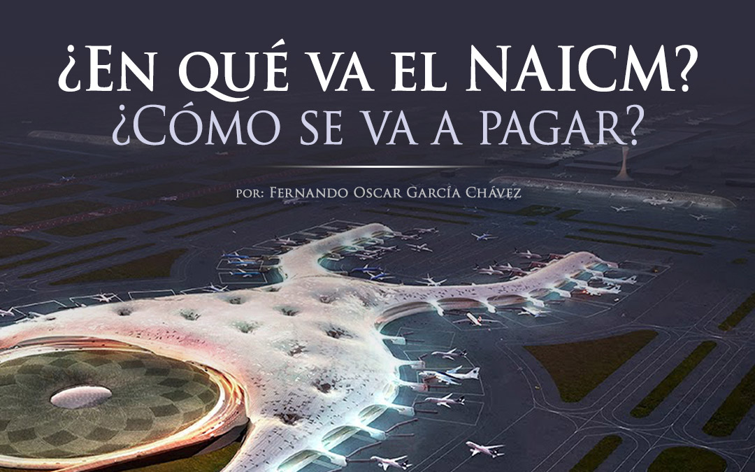¿En qué va el NAICM? ¿Cómo se va a pagar? - Estrategia Aduanera