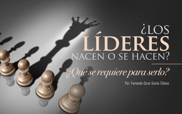 ¿Los líderes nacen o se hacen? - ¿Qué se requiere para serlo? - Estrategia Aduanera