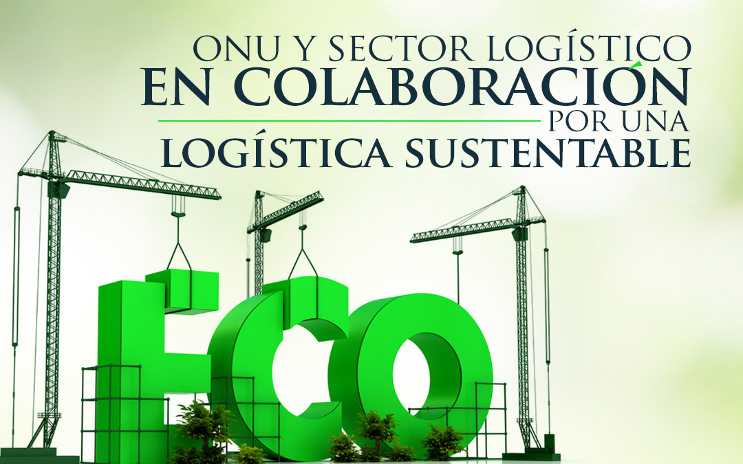ONU y sector logístico en colaboración por una logística sustentable ...