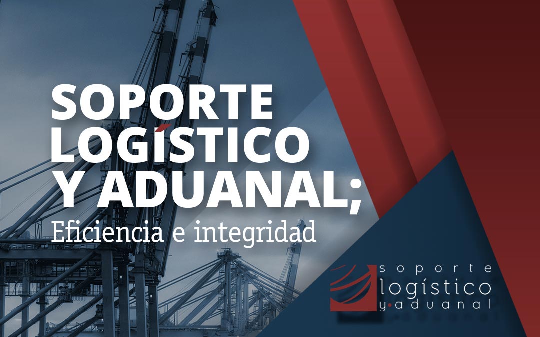 Soporte Logístico y Aduanal; eficiencia e integridad – Estrategia Aduanera