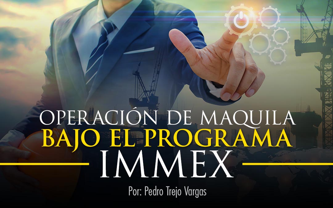Operación de maquila bajo el programa IMMEX - Estrategia Aduanera