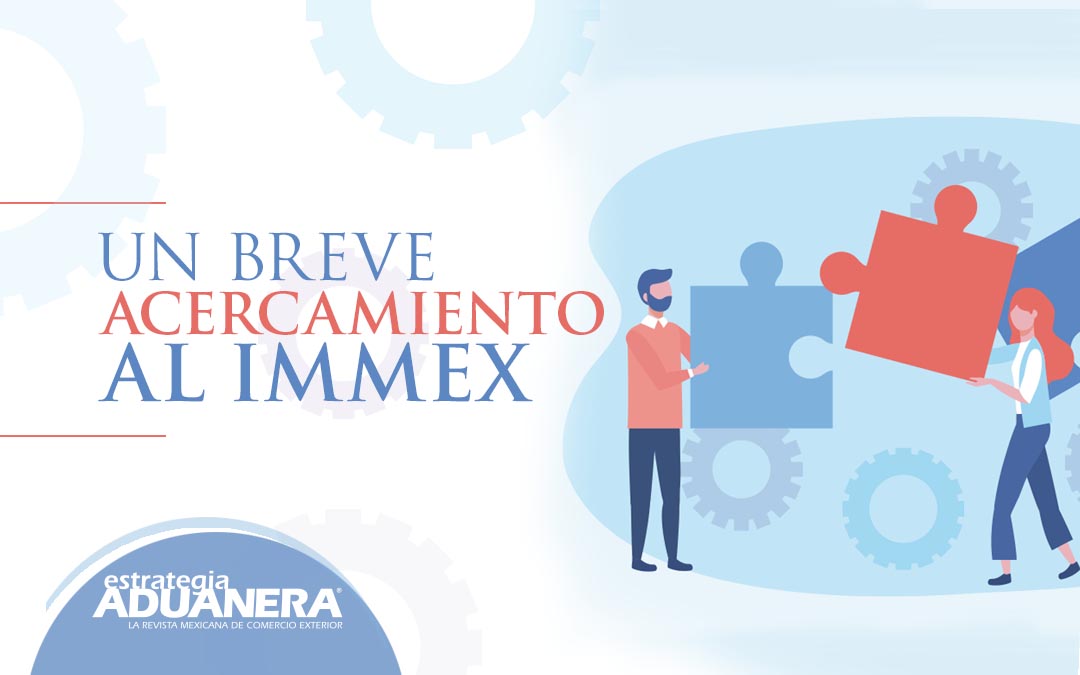 Un breve acercamiento al IMMEX - Estrategia Aduanera