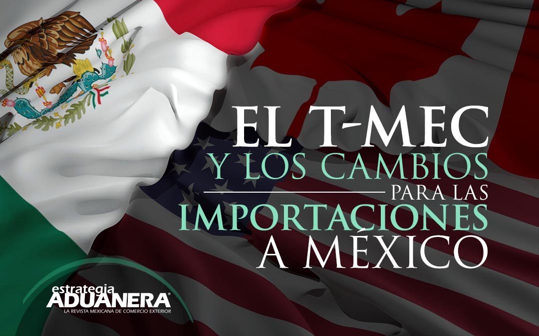 El T-MEC y los cambios para las importaciones a México | Estrategia ...
