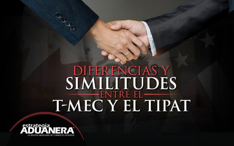 Diferencias y similitudes sustanciales entre el T-MEC y el TIPAT - Estrategia Aduanera
