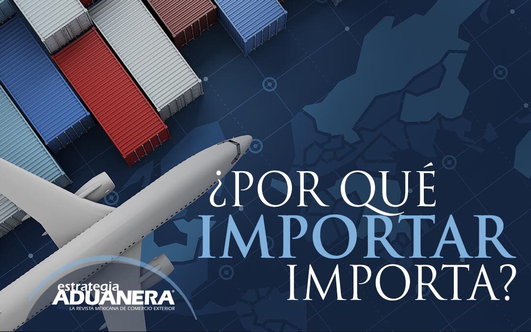 ¿Por qué importar importa? | Estrategia Aduanera