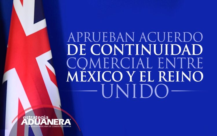 Aprueban Acuerdo de Continuidad Comercial entre México y el Reino Unido ...