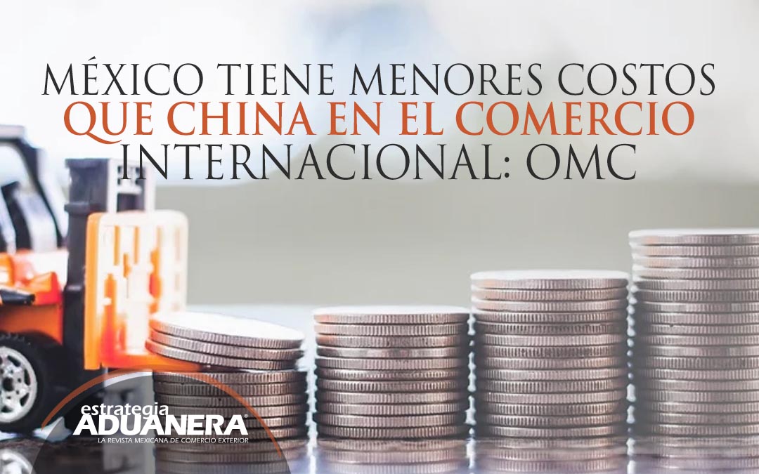 México tiene menores costos que China en el comercio internacional: OMC ...