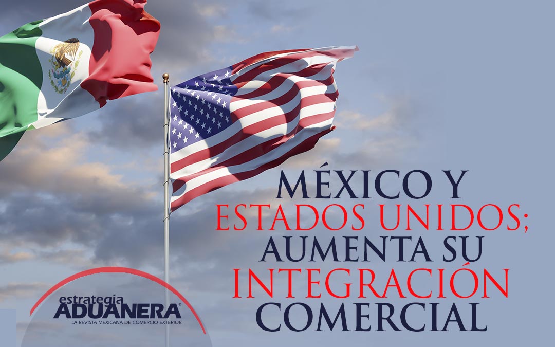 México y Estados Unidos; aumenta su integración comercial - Estrategia ...