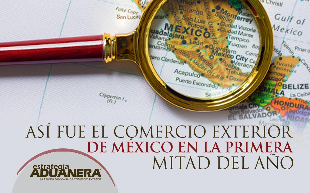 Así fue el Comercio Exterior de México, en la primera mitad del año ...