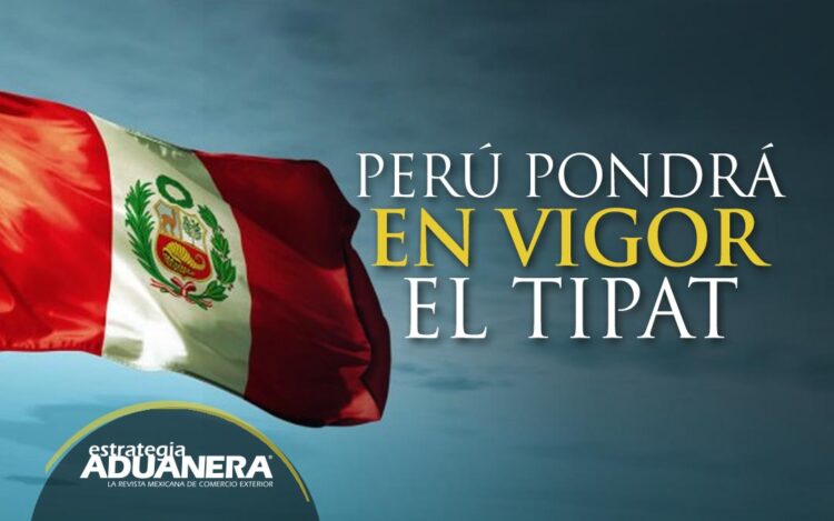 Perú pondrá en vigor el TIPAT – Estrategia Aduanera