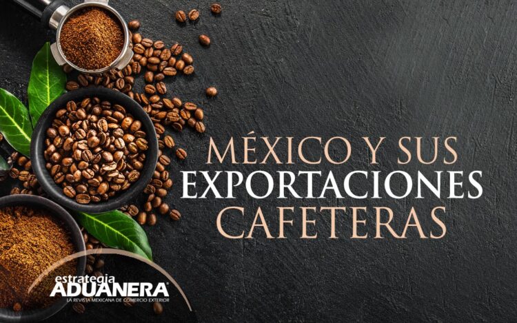México Y Sus Exportaciones Cafeteras Estrategia Aduanera