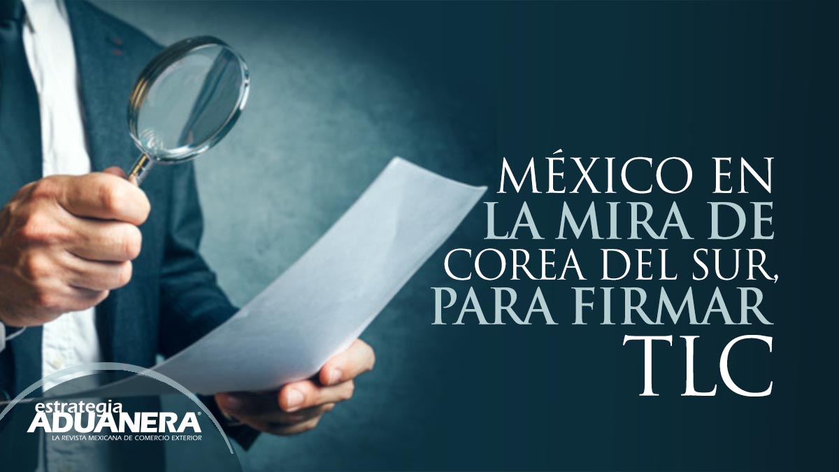 México en la mira de Corea del Sur, para firmar TLC – Estrategia Aduanera
