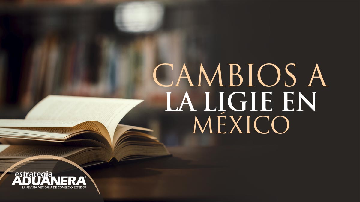 Cambios a la LIGIE en México - Estrategia Aduanera