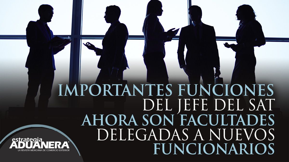Importantes funciones del Jefe del SAT ahora son facultades delegadas a ...